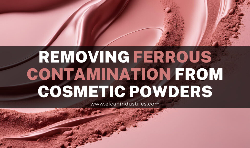Removing Ferrous Contamination from Cosmetic Powders | Elcan Industries